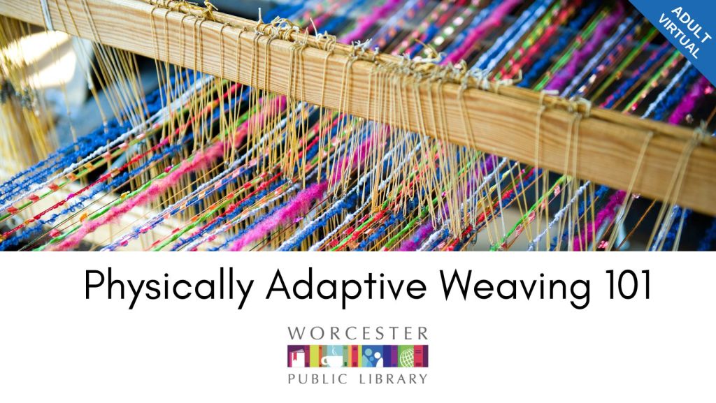 Physically Adaptive Weaving 101 (Virtual) - Downtown Worcester